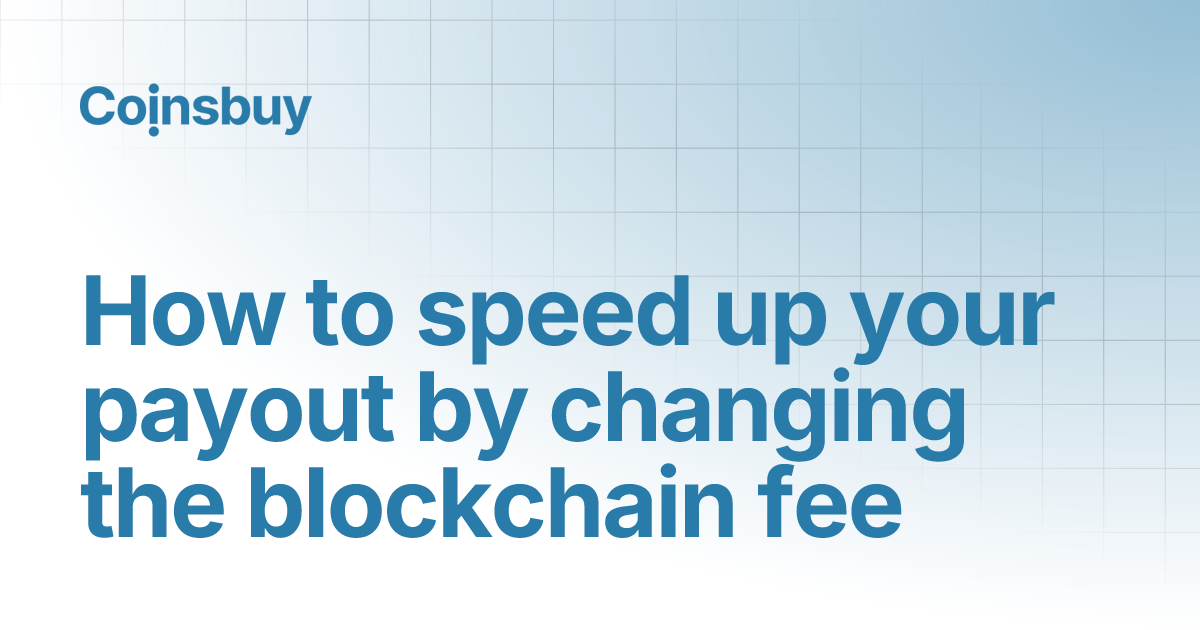 How to speed up your payout by changing the blockchain fee | Coinsbuy docs