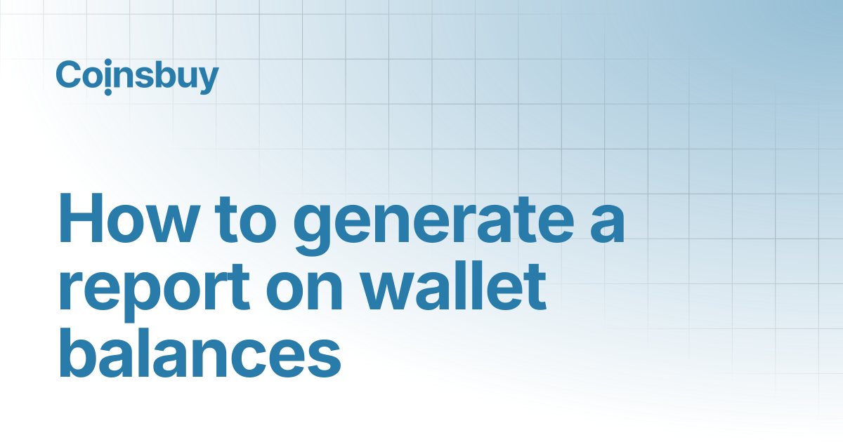How to generate a report on wallet balances | Coinsbuy docs